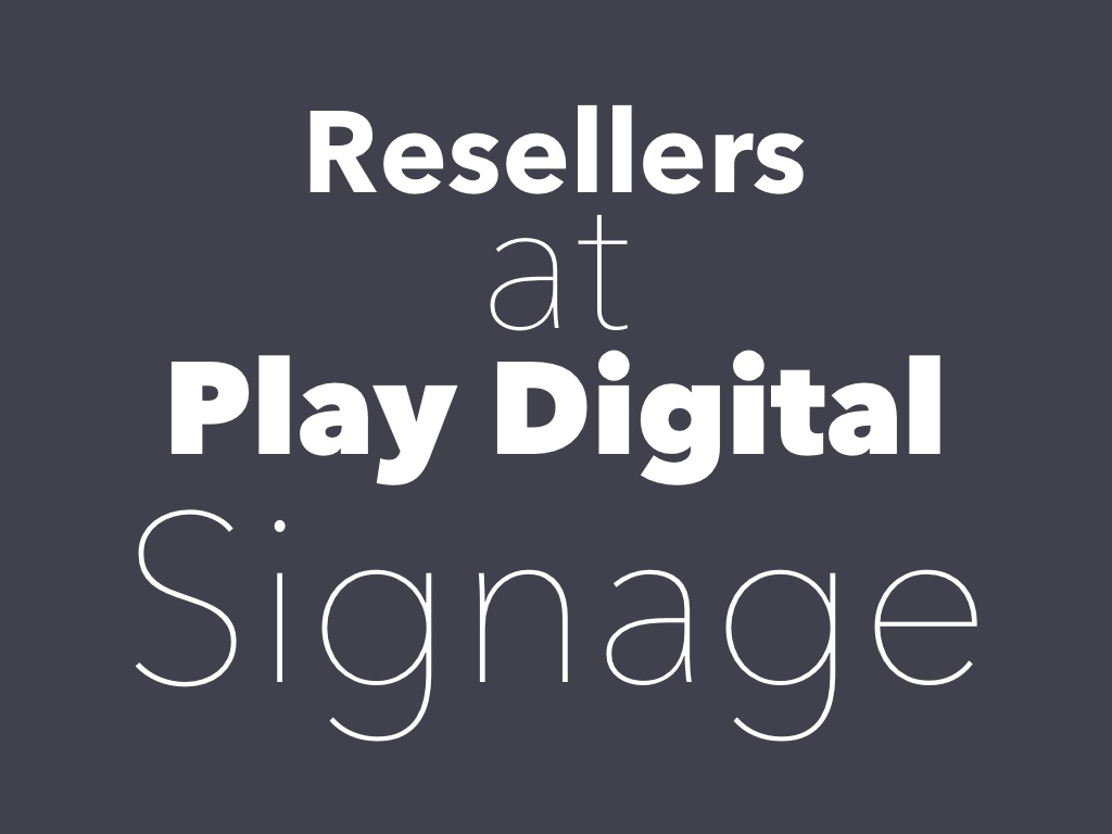 Digital Signage Reseller - Working with Play Digital Signage